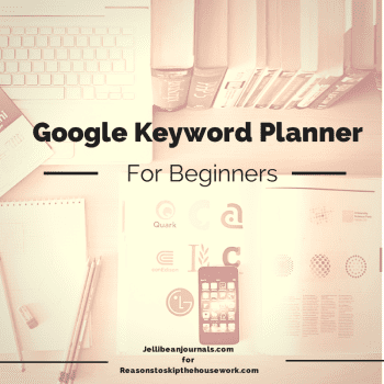 Google Keyword Planner for Beginners – REASONS TO SKIP THE HOUSEWORK