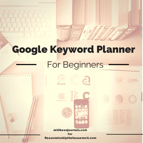 Google Keyword Planner for Beginners – REASONS TO SKIP THE HOUSEWORK