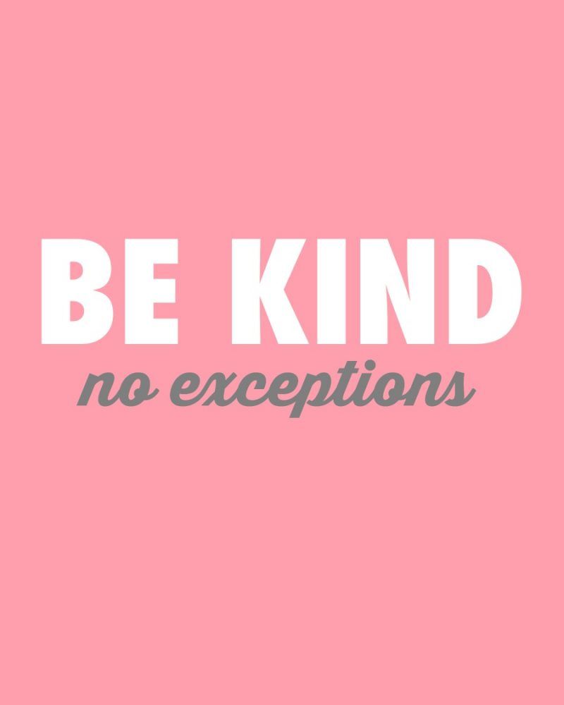 Be Kind. No Exceptions. – REASONS TO SKIP THE HOUSEWORK