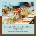Cooking for Celebrations: Tips on Time-Efficient Prepping for Special ...