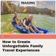 How to Create Unforgettable Family Travel Experiences – REASONS TO SKIP ...