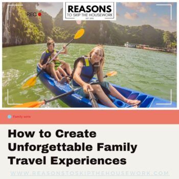 How to Create Unforgettable Family Travel Experiences – REASONS TO SKIP ...