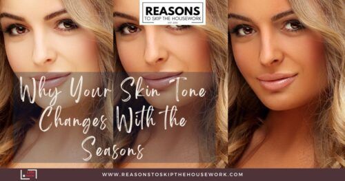 Why Your Skin Tone Changes With the Seasons – REASONS TO SKIP THE HOUSEWORK