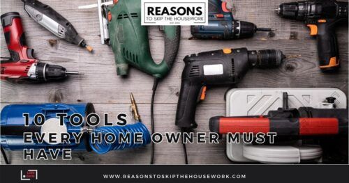 10 Tools Every Home Owner Must Have – REASONS TO SKIP THE HOUSEWORK